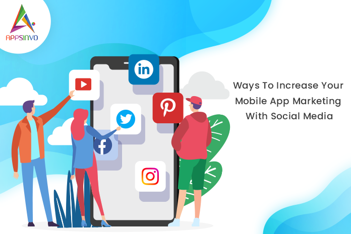 Appsinvo : Ways To Increase Your Mobile App Marketing With Social Media Appsinvo : Ways To Increase Your Mobile App Marketing With Social Media