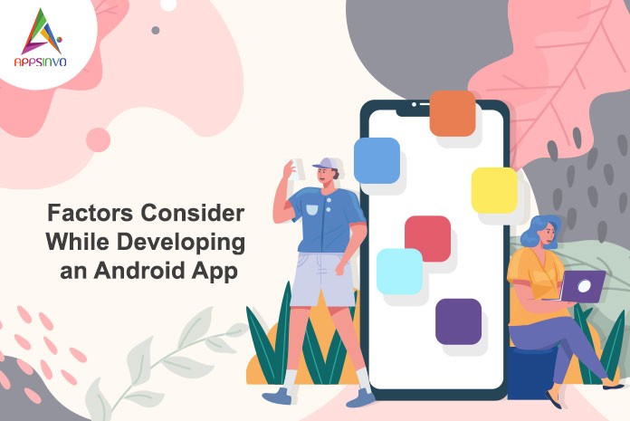 Appsinvo : Factors Consider While Developing an Android App Appsinvo : Factors Consider While Developing an Android App