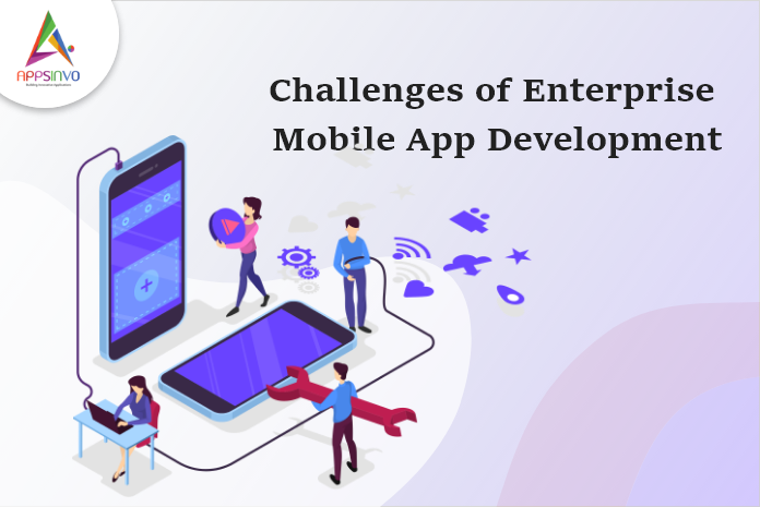 Appsinvo : Challenges of Enterprise Mobile App Development Appsinvo : Challenges of Enterprise Mobile App Development