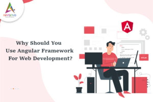 Appsinvo : Why You Should Use Angular Framework For Web Development